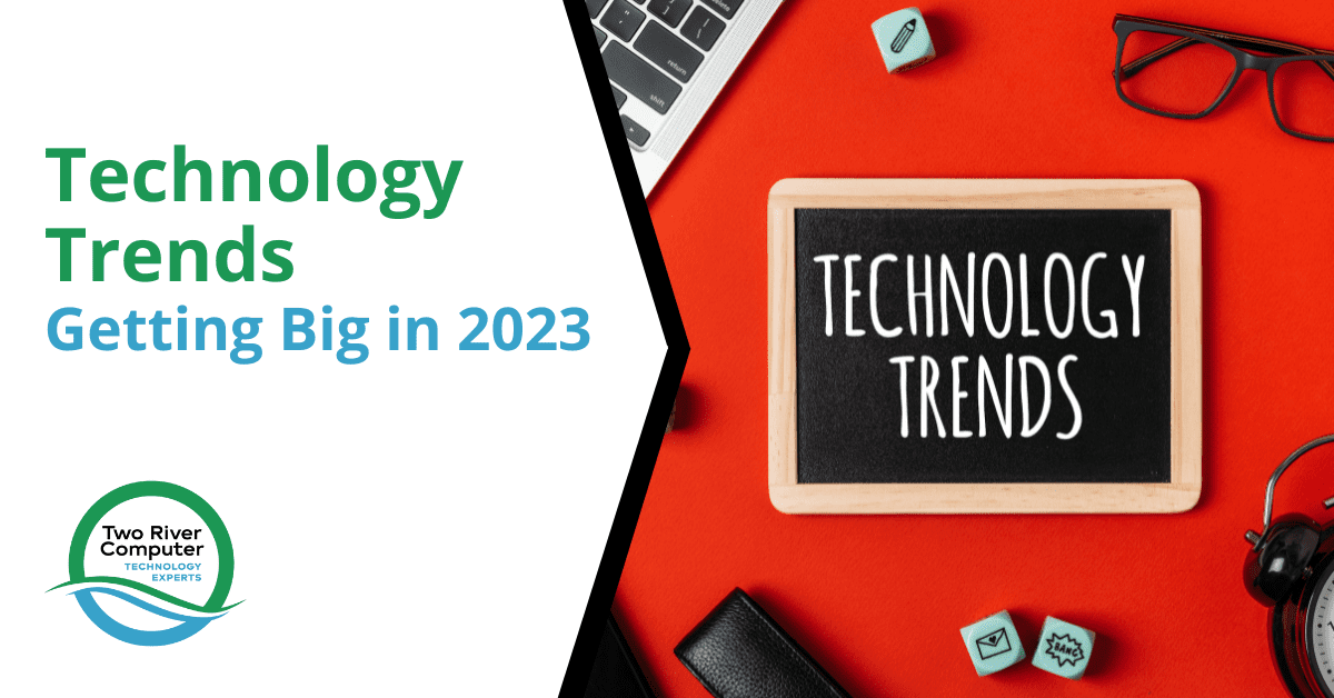 Technology Trends Getting Big in 2023 - Two River Computer